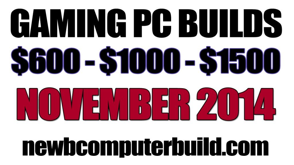 The November 2014 - $600 $1000 & $1500 Gaming PC Builds