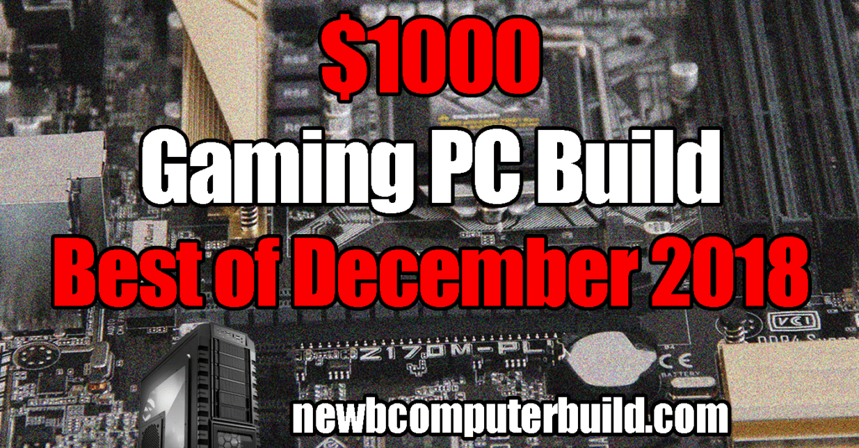 $1000 Gaming PC Build (Best of December 2018) - Newb Computer Build