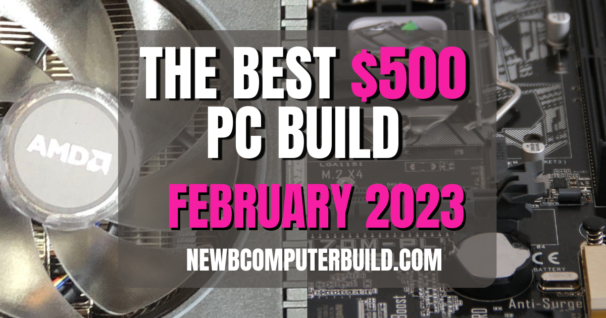 The Best $500 PC Build February 2023 - Newb Computer Build