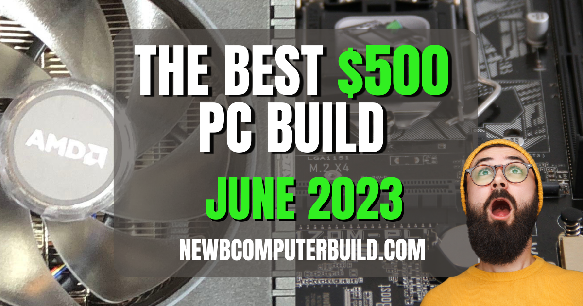 The Top $500 Gaming PC Build. Updated: June 2023